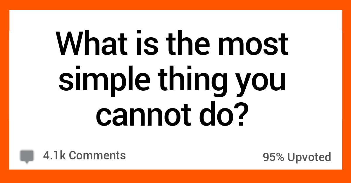 10 People Share Simple Things They Just Can't Do