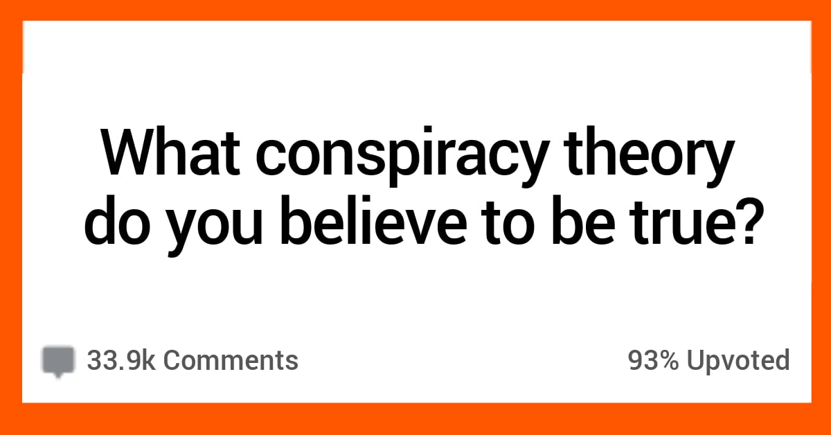 15 People Answer the Question: "What Conspiracy Theory Do You Believe ...