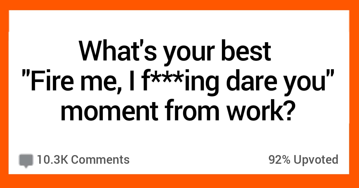 13 Employees Share the Best 'Fire Me! I Dare You!' Moments From Work