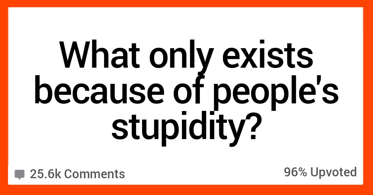 People Are Sharing All The Stupid Things That Exist Thanks to Stupid ...