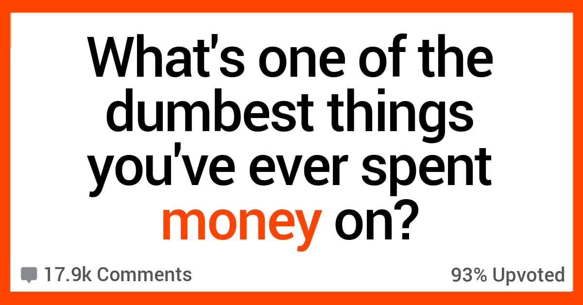 15 of the Dumbest Things People Ever Spent Money On