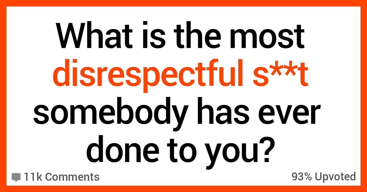 People Share the Times They Were Most Disrespected in Their Lives
