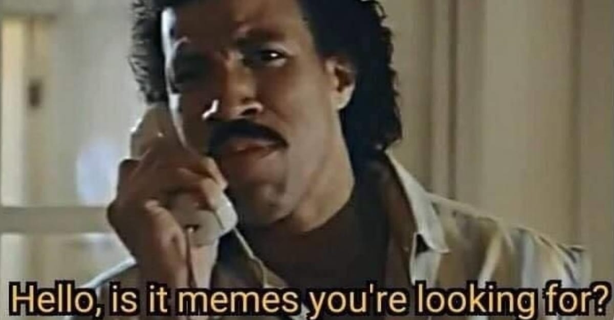 We Got Memes You Can Look At If You Need a Break