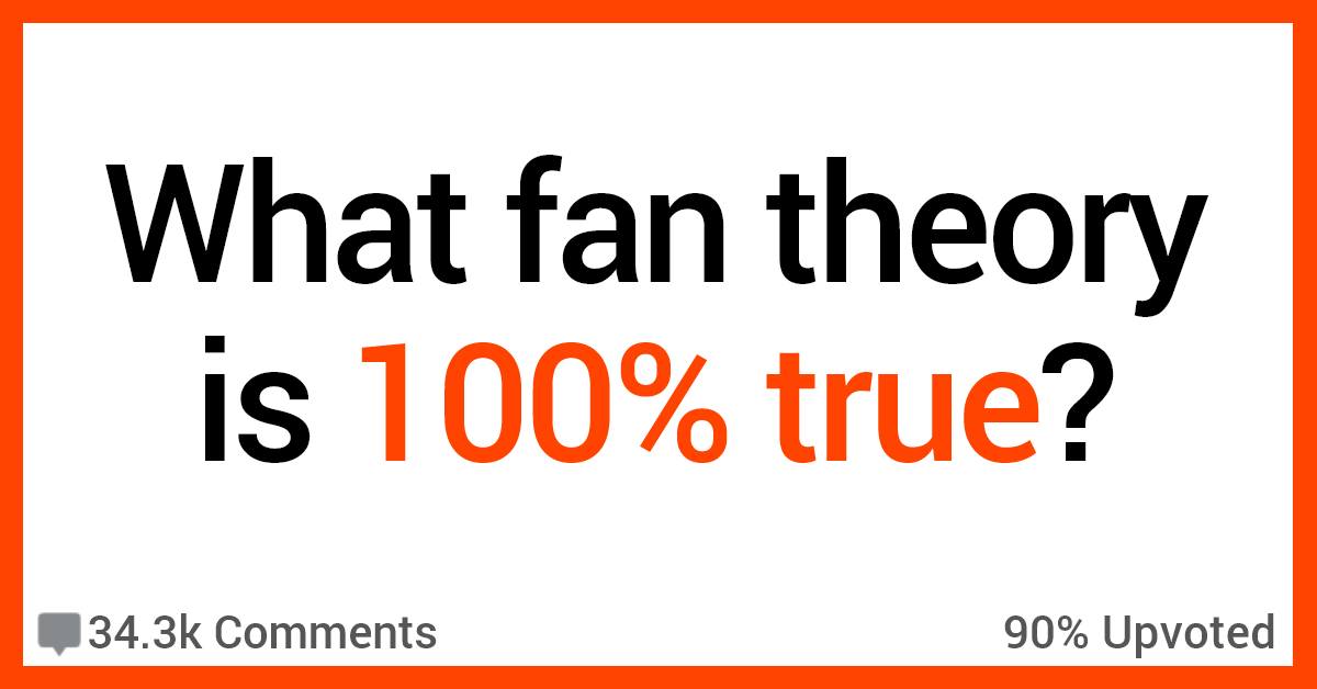 People Reveal the Fan Theories They Really Truly Believe